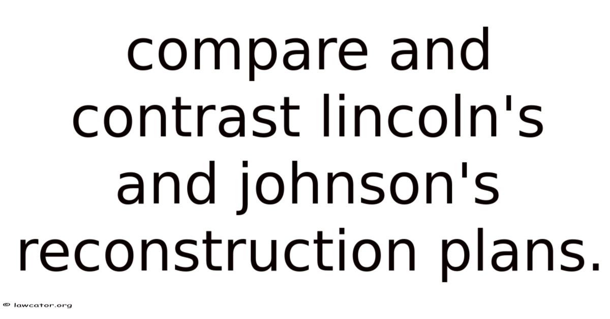 Compare And Contrast Lincoln's And Johnson's Reconstruction Plans.